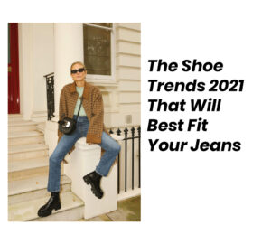 The Shoe Trends 2021 That Will Best Fit Your Jeans – Portugal Shoes